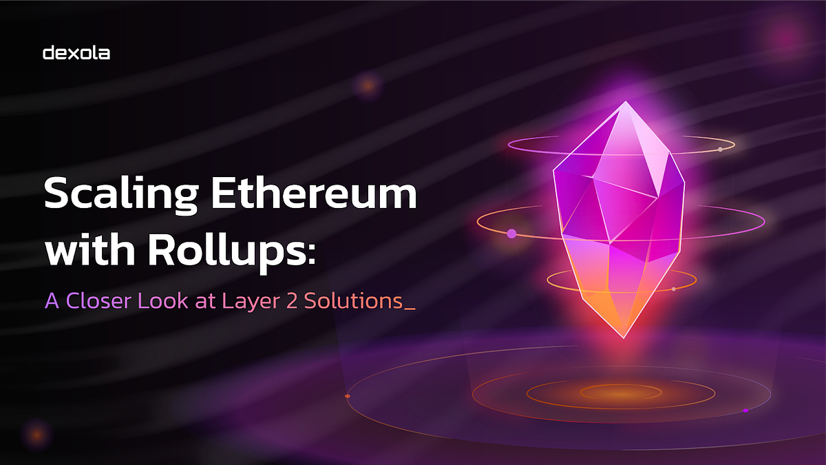 Scaling Ethereum with Rollups: A Closer Look at Layer 2 Solutions | by Dexola | Blockchain & AI ...