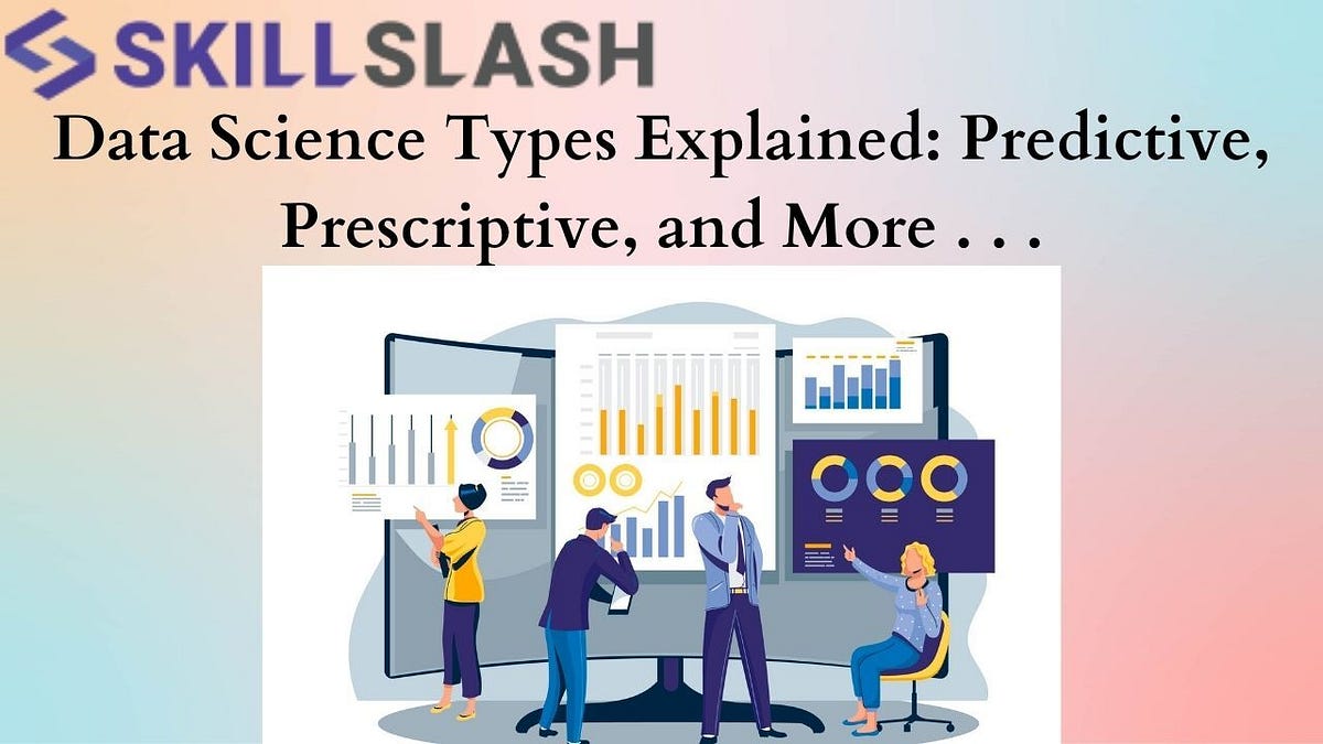 The Data Science Types Explained: Predictive, Prescriptive, and More ...