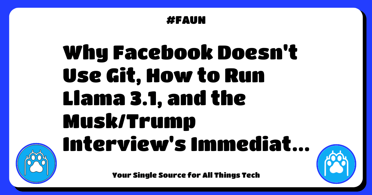 🐾 FAUN Weekly #438: Why Facebook Doesn’t Use Git, How to Run Llama 3.1, and the Musk/Trump ...
