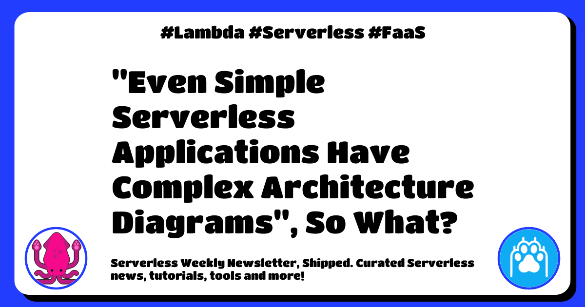 🦑 Serverless Weekly #372: “Even Simple Serverless Applications Have Complex Architecture ...