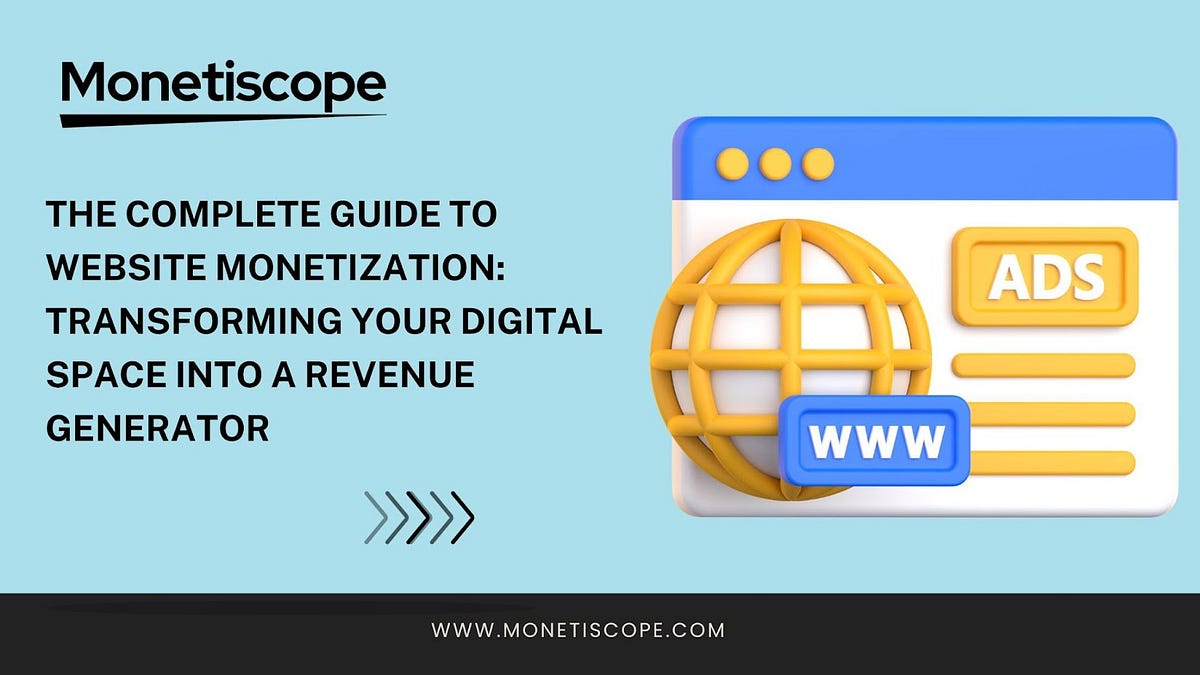 The Complete Guide to Website Monetization: Transforming Your Digital Space into a Revenue ...