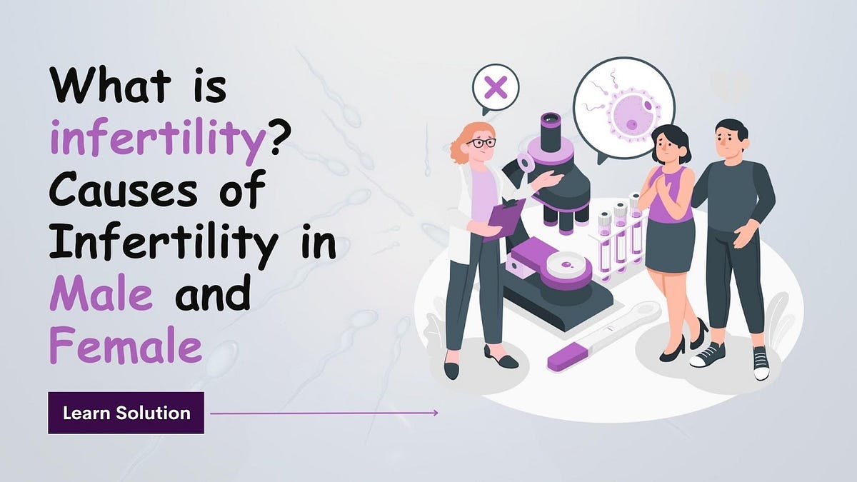 What is Infertility? Causes of Infertility in Male and Female | Medium
