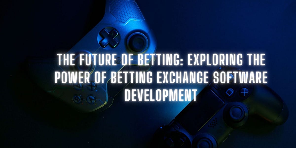 The Future of Betting: Exploring the Power of Betting Exchange Software ...