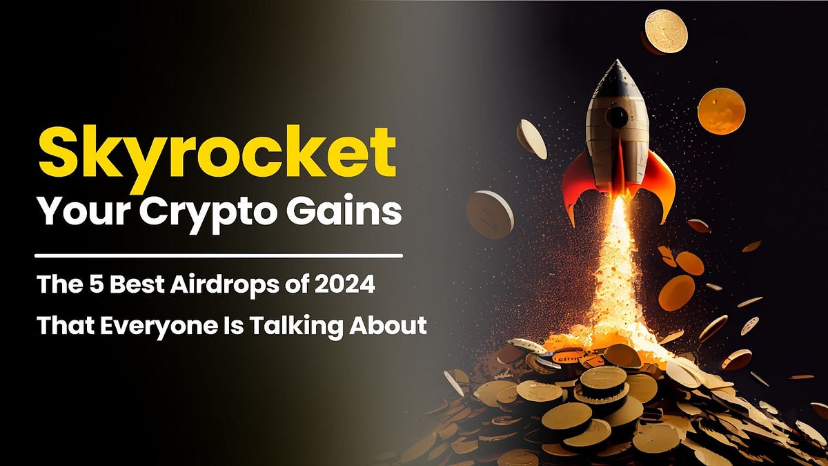 The 5 Best Airdrops of 2024 That Everyone Is Talking About — Skyrocket Your Crypto Gains | by ...