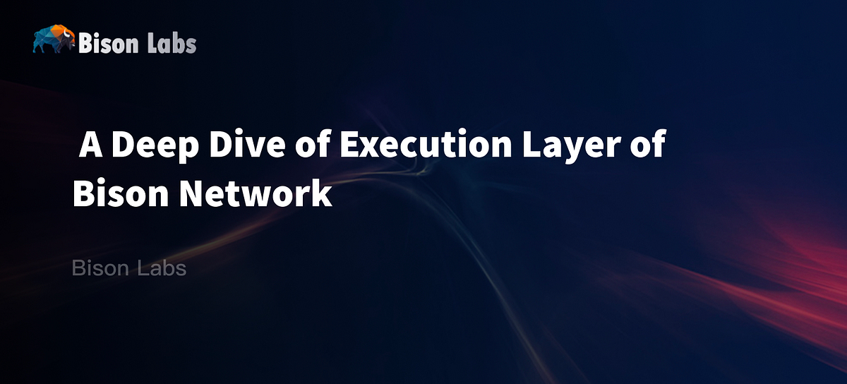 A Deep Dive of Execution Layer of Bison Network | by Bison Labs | Medium