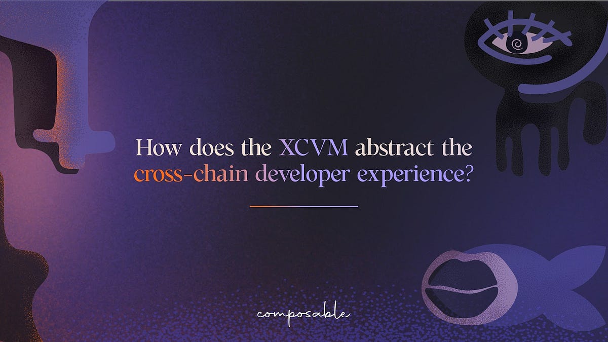 How does the XCVM abstract the cross-chain developer experience? | by ...
