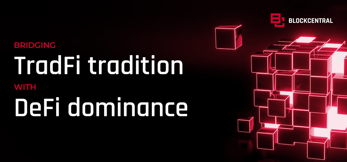 BlockCentral: Bridging TradFi Tradition with DeFi Dominance | by BlockCentral | Medium