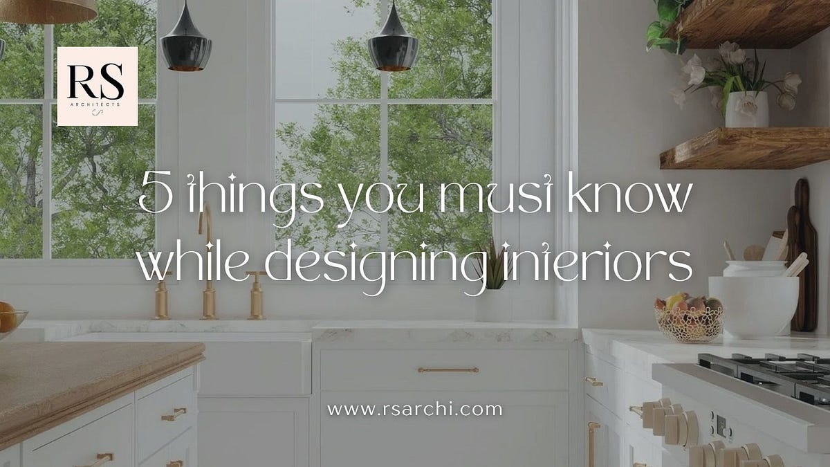 5 things you must know while designing interiors | by RSArchi | Apr ...