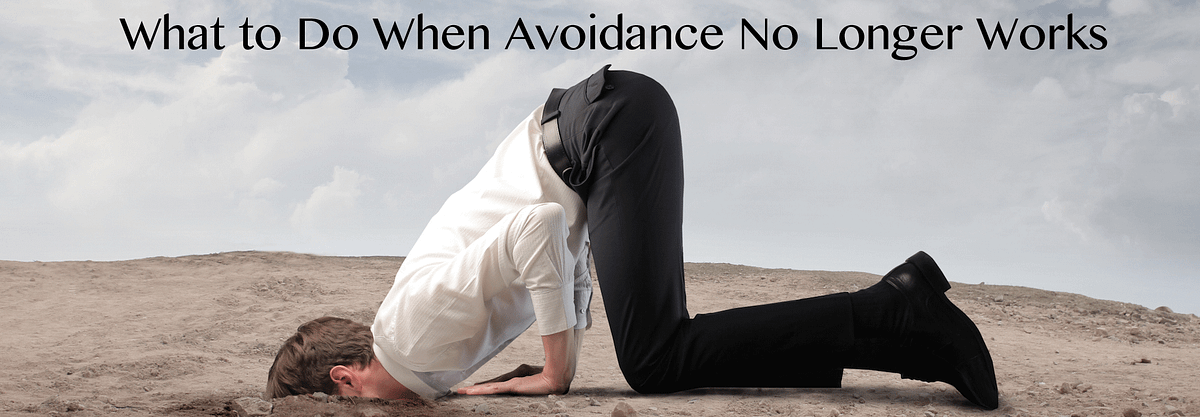 What to Do When Avoidance No Longer Works | by David Trig | Medium