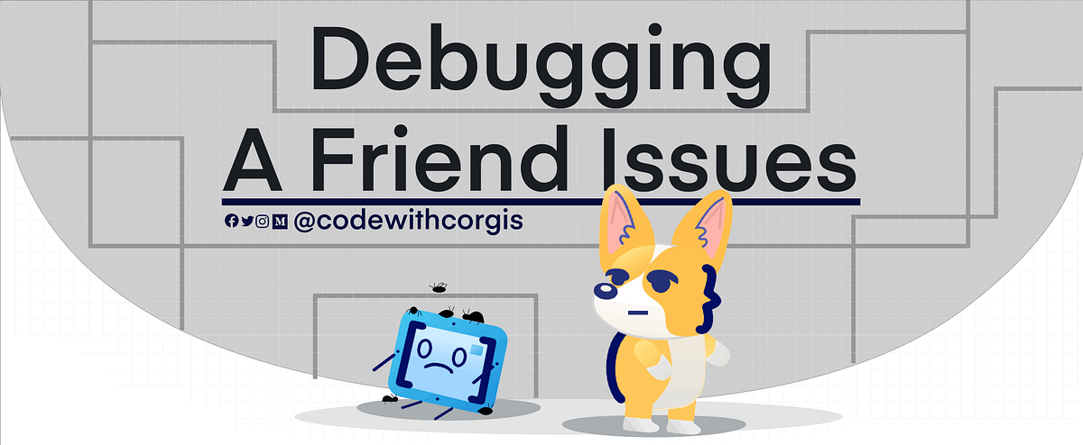 Debugging A Friend Issues with Corgis | by Code with Corgis | Code with Corgis | Medium