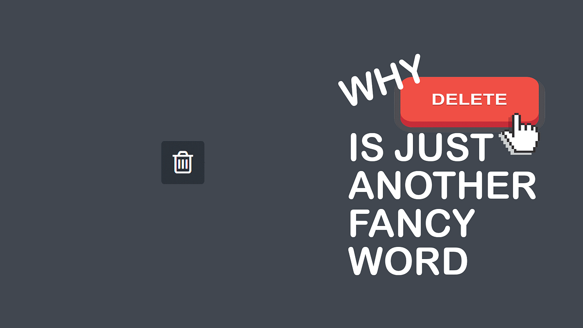 Why Delete is Just another Fancy word | by Andrei Elekes | Coding in ...