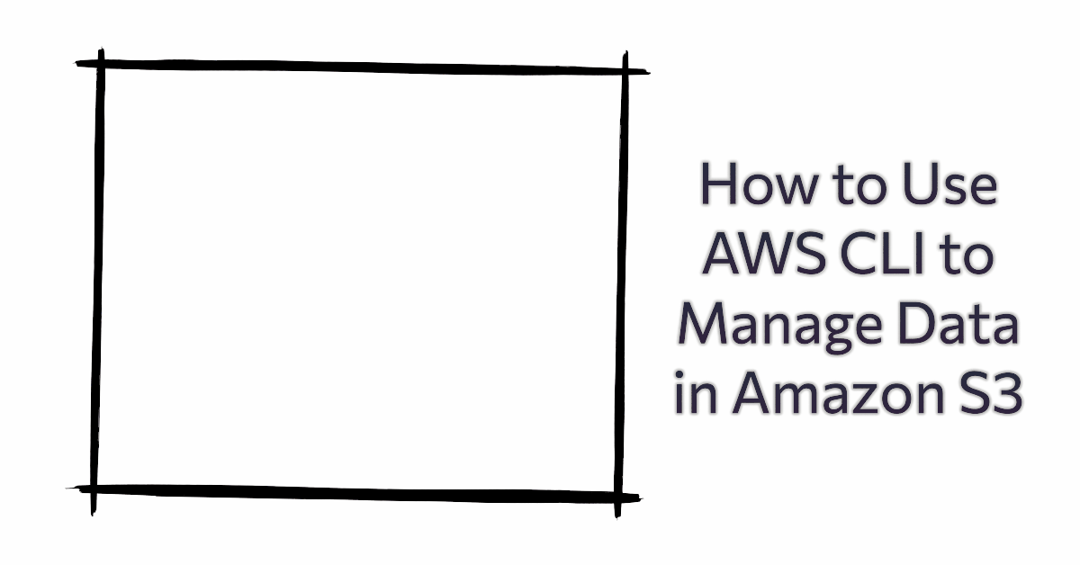 How to Use AWS CLI to Manage Data in Amazon S3: A Complete Guide for ...