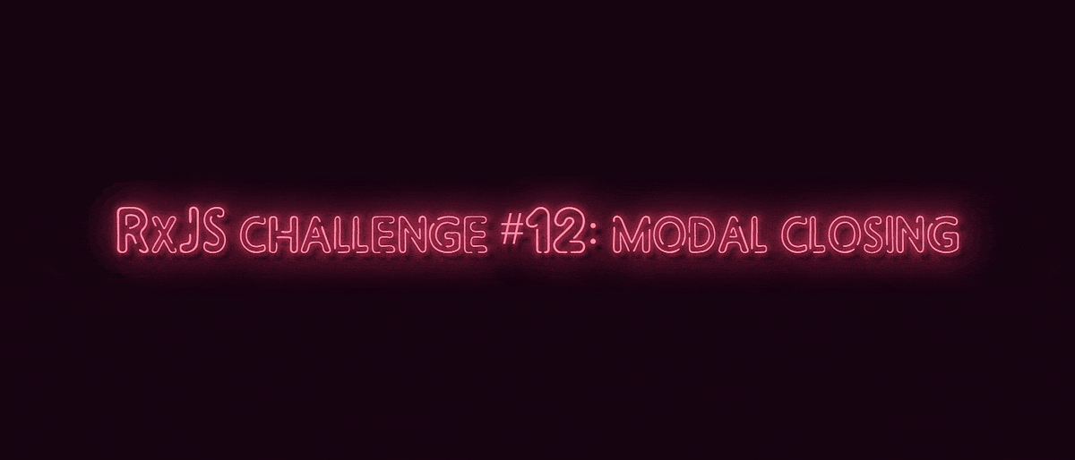 RxJS challenge #12: modal closing | by Roman Sedov | AngularWave | Medium