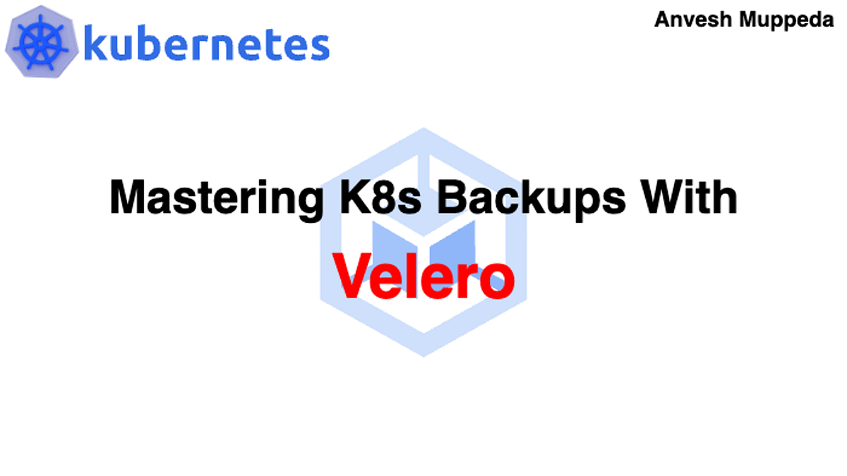 🛡️ Mastering Kubernetes Backups with Velero 🔐 | by Anvesh Muppeda | Medium