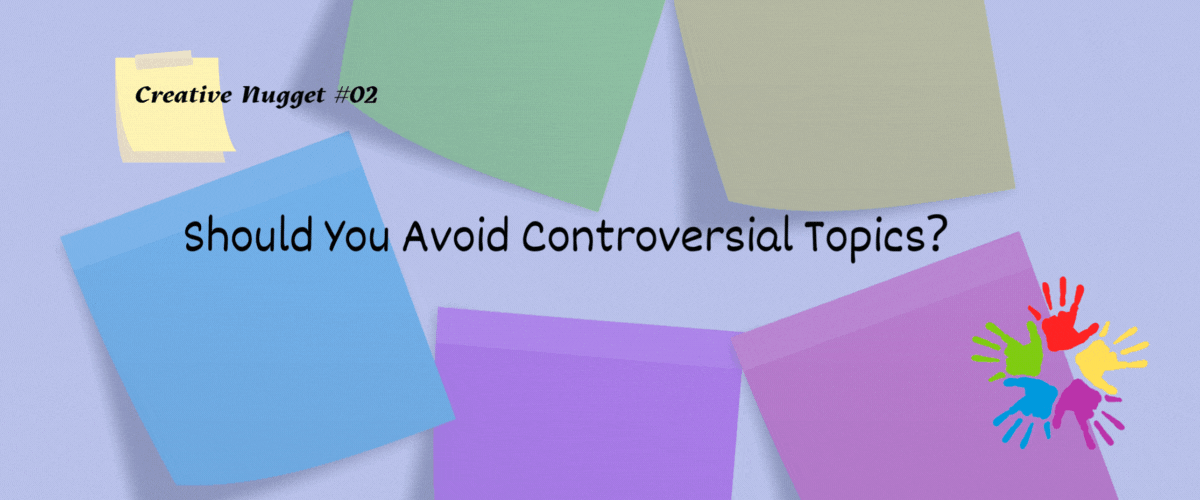 Should You Avoid Controversial Topics? | Trying to Be Creative