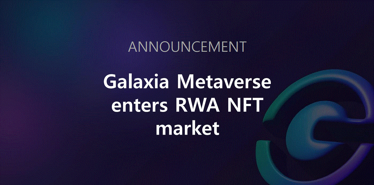 [ANN] Galaxia Metaverse enters RWA NFT market | by GALAXIA(GXA) | Medium