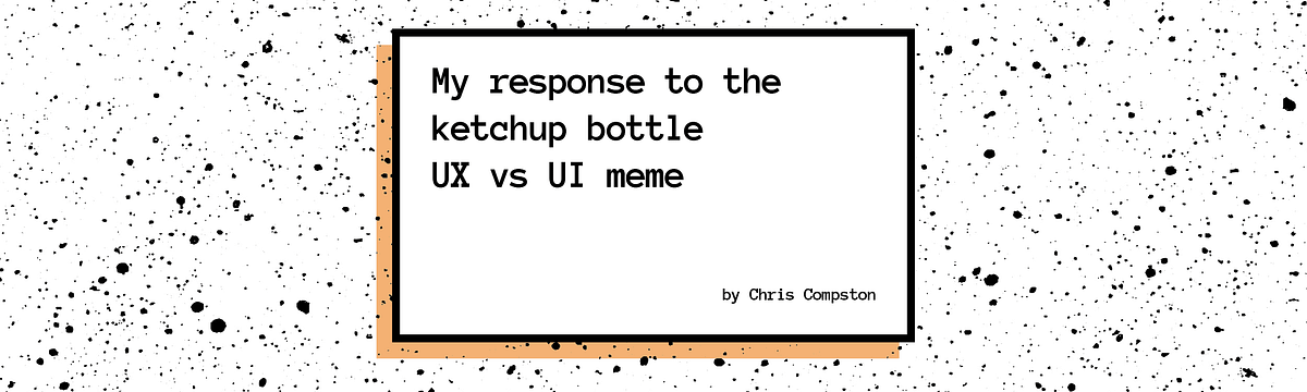 My response to the ketchup bottle UX vs UI meme | by Chris Compston ...