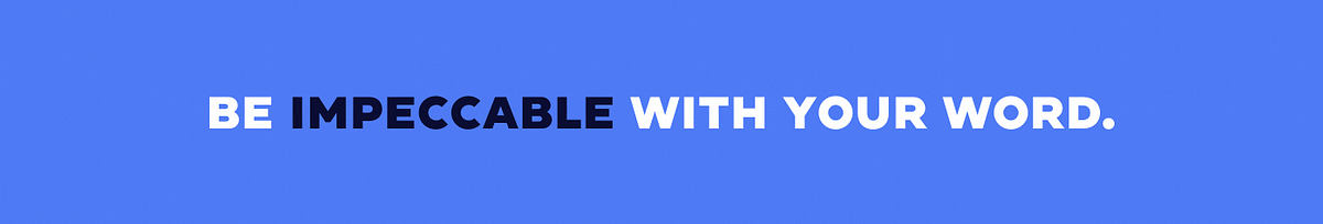 Be Impeccable With Your Word. Read the first article in this series ...