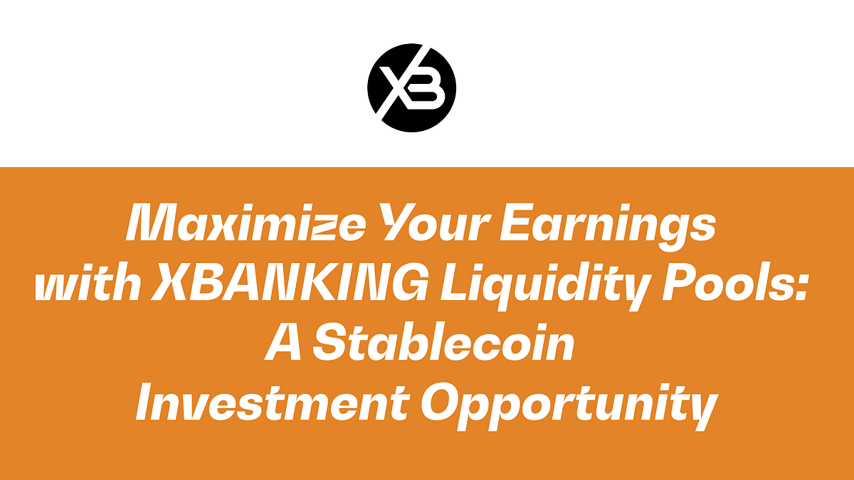 Maximize Your Earnings with XBANKING Liquidity Pools: A Stablecoin Investment Opportunity | by ...