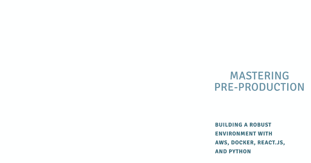 Mastering Pre-Production: Building a Robust Environment with AWS, Docker, React.js, and Python ...