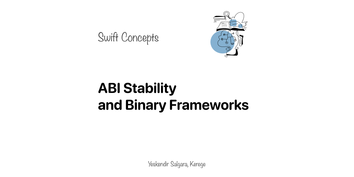 Swift Concepts: ABI Stability and Binary Frameworks | by Yeskendir Salgara | Kerege | Jun, 2024 ...