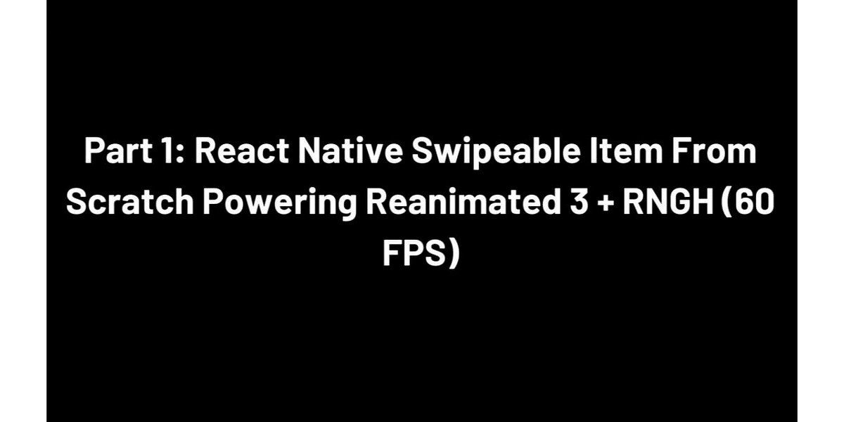 Part 1: React Native Swipeable Item From Scratch Powering Reanimated 3 + RNGH (60 FPS) | by ...