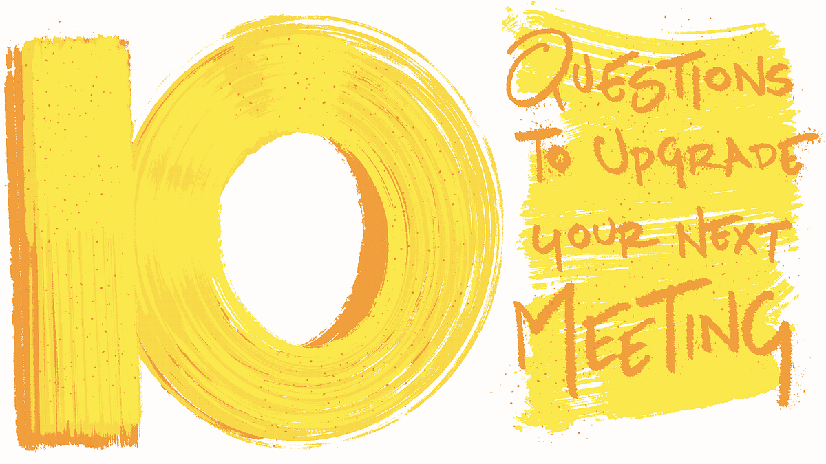 10 Questions to Upgrade Your Next Meeting | by Kyle Aldous | Medium