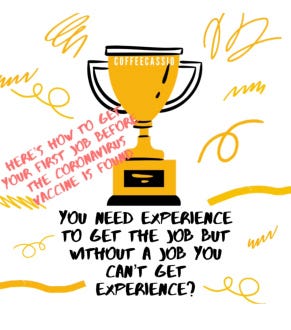 You need experience to get the job but without a job you can’t get ...