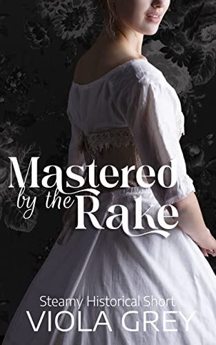Open PDF Mastered By The Rake: Steamy Historical Short (Erotic Liaisons: Steamy Historical ...