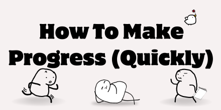 How To Make Progress (Quickly). During my first years at college, I had ...