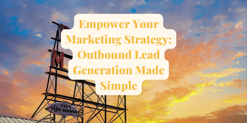 Empower Your Marketing Strategy: Outbound Lead Generation Made Simple ...