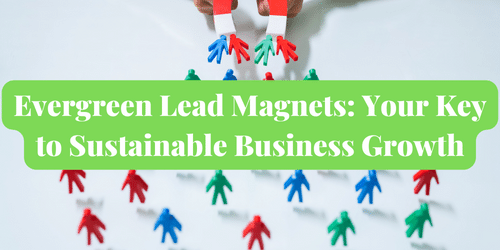Evergreen Lead Magnets: Your Key to Sustainable Business Growth | by ...