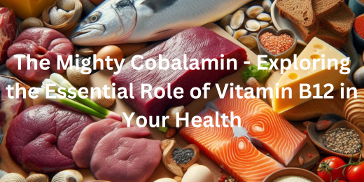 The Mighty Cobalamin — Exploring the Essential Role of Vitamin B12 in ...