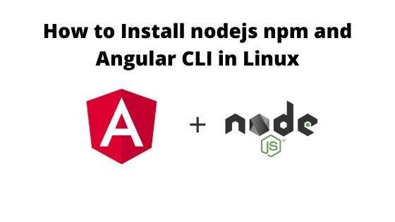 How To Install Nodejs Npm And Angular Cli In Linux By Vivek Gupta 