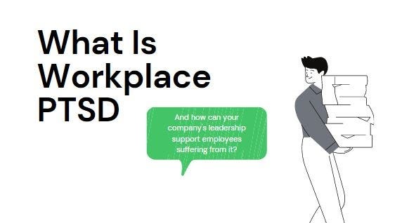 What Is Workplace PTSD and How Can Your Company’s Leadership Support ...