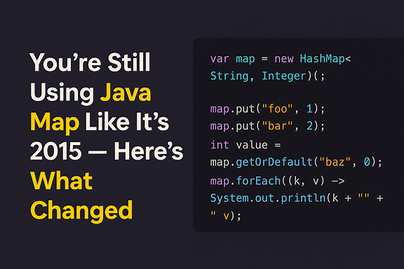 You’re Still Using Java Map Like It’s 2015 — Here’s What Changed | by ...