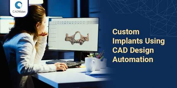 What is CAD Design Automation Role in Making Custom Implants? | by ...