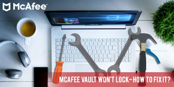 McAfee Vault won’t lock- How to fix it? | by Gaurav Kumar | Medium