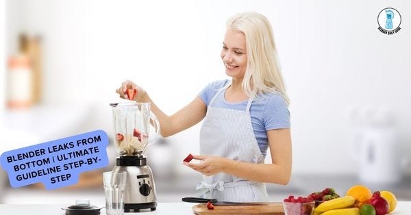 Blender leaks from Bottom | Ultimate Guideline Step-By-Step | by ...