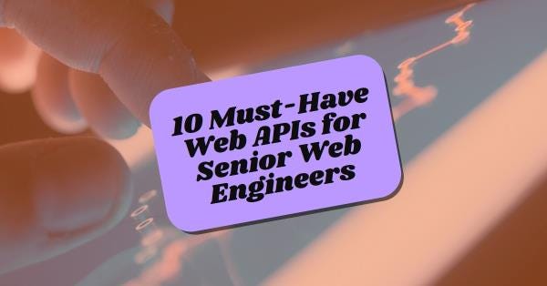 10 Must-Have Web APIs for Senior Web Engineers! 🚀 | by Xiuer Old ...