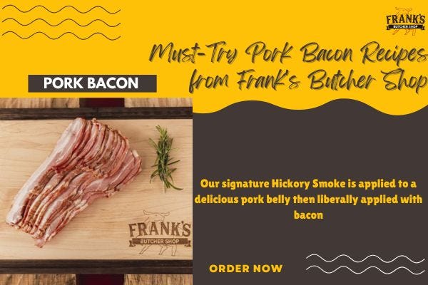 Must-Try Pork Bacon Recipes from Frank’s Butcher Shop | by ...