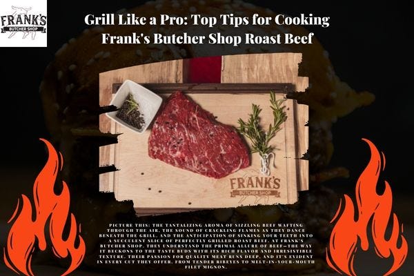 Grill Like a Pro: Top Tips for Cooking Frank’s Butcher Shop Roast Beef ...