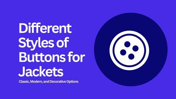 Different Styles of Buttons for Jackets: Classic, Modern, and ...
