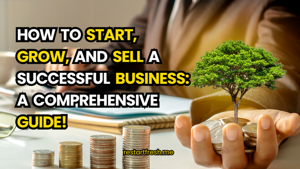 How to Start, Grow, and Sell a Successful Business: A Comprehensive ...