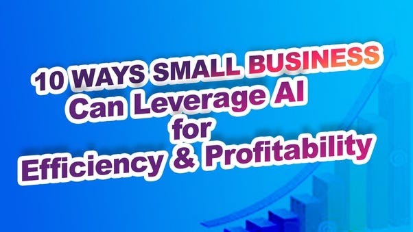 10 Ways Small Businesses Can Leverage Artificial Intelligence for Efficiency and Profitability ...