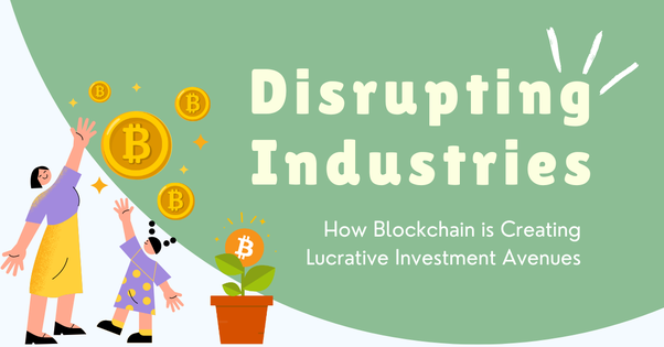 Disrupting Industries: How Blockchain is Creating Lucrative Investment ...