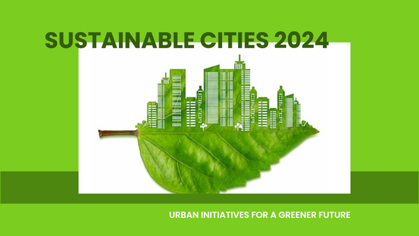 The Rise of Eco-Friendly Cities 2024: Urban Sustainability Initiatives ...