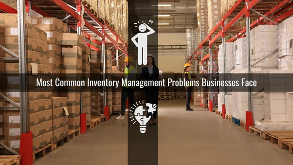 What Are the Most Common Inventory Management Problems Businesses Face ...