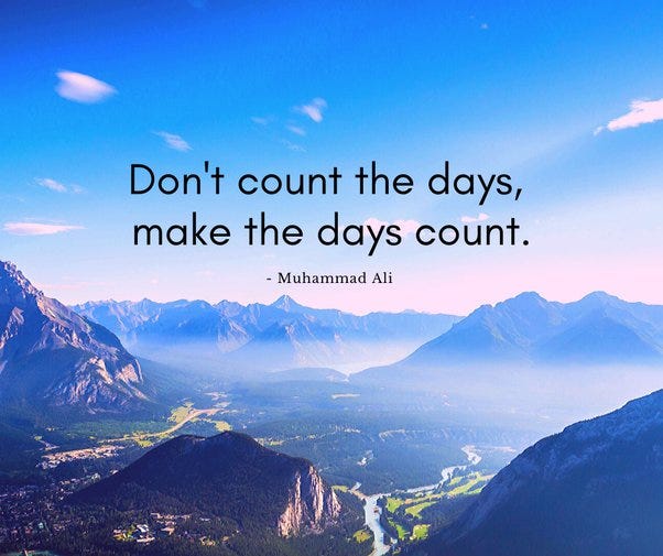 What does, “Don’t count the days. Make the days count.” mean? | by HBR ...