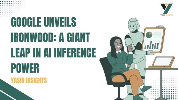 Google Unveils Ironwood: A Giant Leap in AI Inference Power | by Yasir Insights | Apr, 2025 | Medium